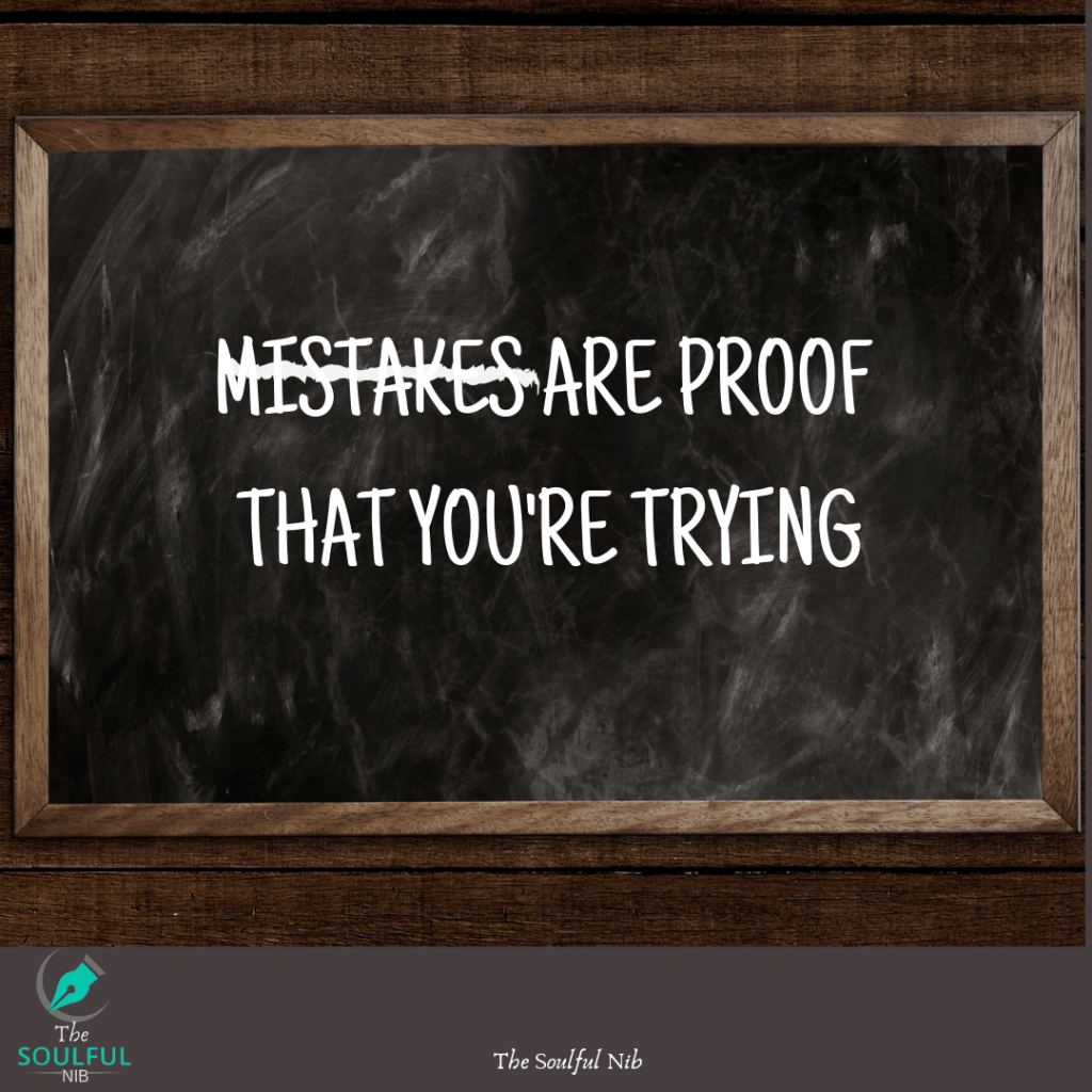 Mistakes Are Proof You’re Trying – The Soulful Nib