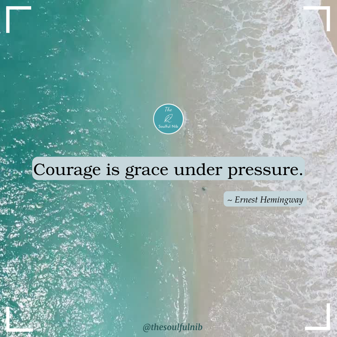 Courage is Grace under Pressure – The Soulful Nib